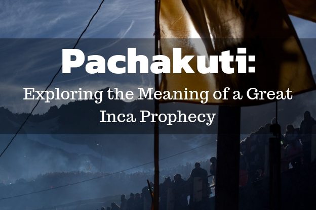 Pachakuti: Exploring the Meaning of a Great Inca Prophecy